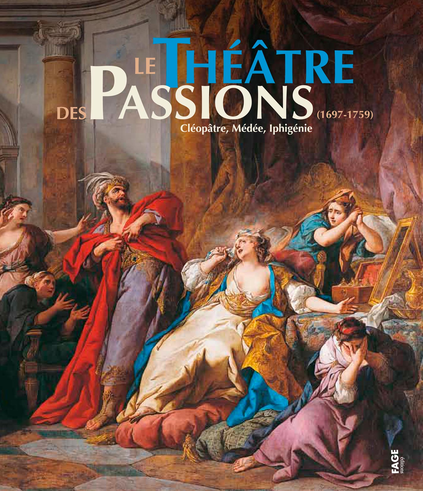 Le Théâtre des Passions (1697-1759) - Médée, Cléopâtre, Iphigénie ...